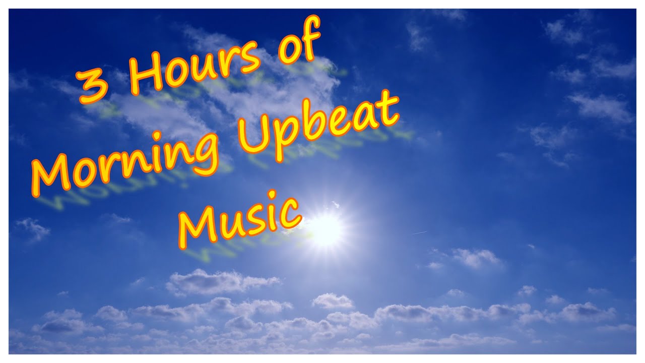 3 Hours of Upbeat Morning Music - YouTube