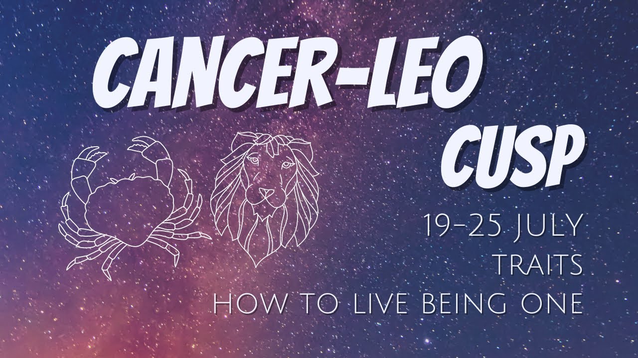 CANCER-LEO CUSP (July 19-25) The Cusp of Oscillation Everything you ...