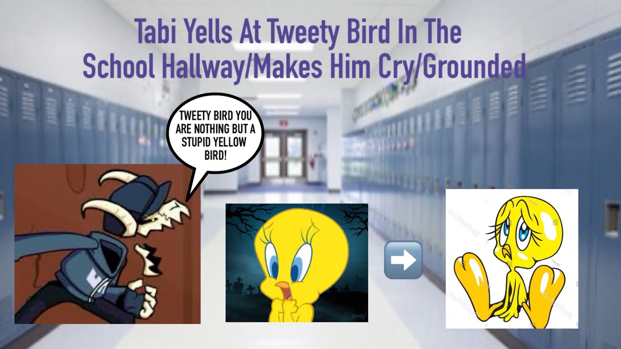 Tabi Yells At Tweety Bird In The School Hallway/Makes Him Cry/Grounded ...