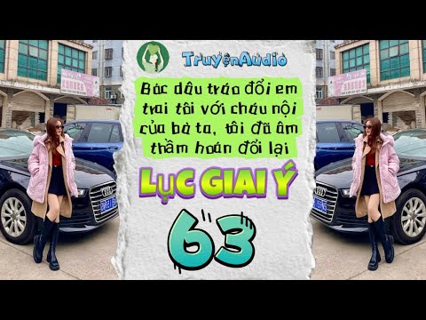 [Truyện Audio] LỤC GIAI Ý 63 [Full] || Lục Giai Ý Audio