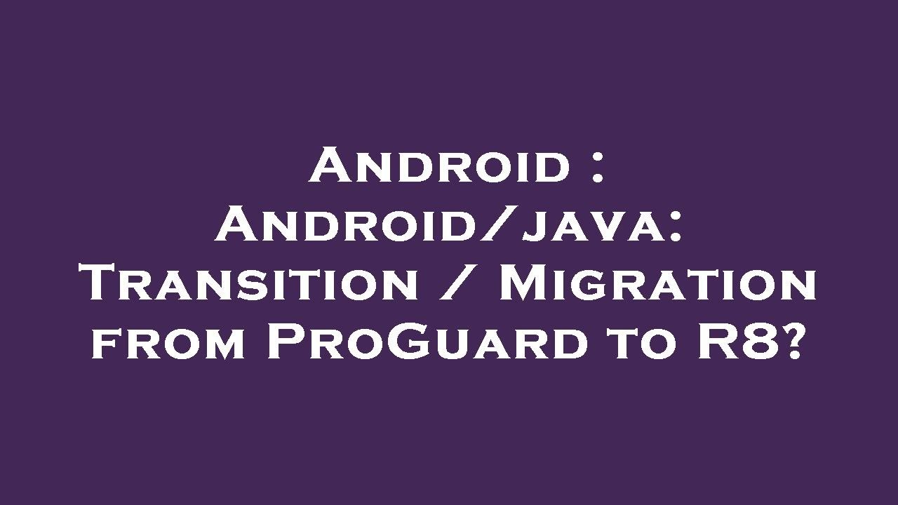 Android : Android/java: Transition / Migration from ProGuard to R8? - YouTube