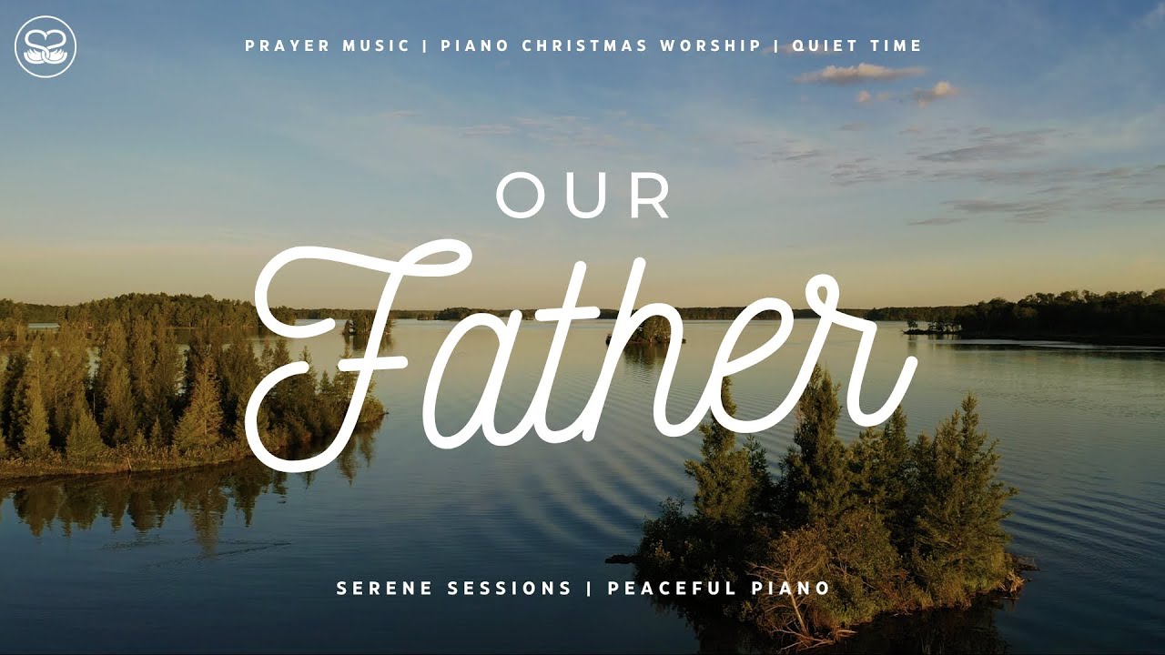 Our Father: Peaceful Piano Worship for Prayer and Meditation - YouTube