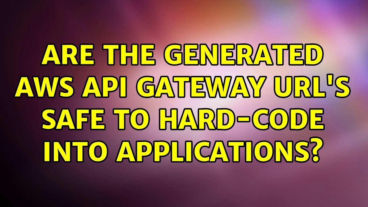 Are The Generated AWS API Gateway URL s Safe To Hard code Into are-the-generated-aws-api-gateway-url-s-safe-to-hard-code-into