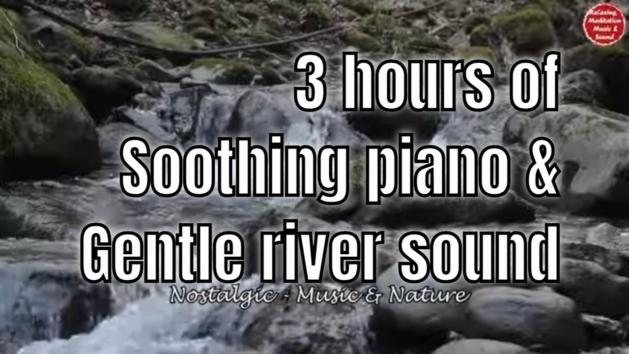 Soothing music with piano and gentle river sound for 3 hours, music for ...