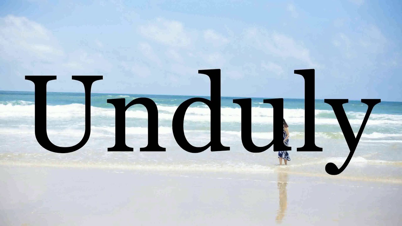 How To Pronounce Unduly🌈🌈🌈🌈🌈🌈Pronunciation Of Unduly - YouTube