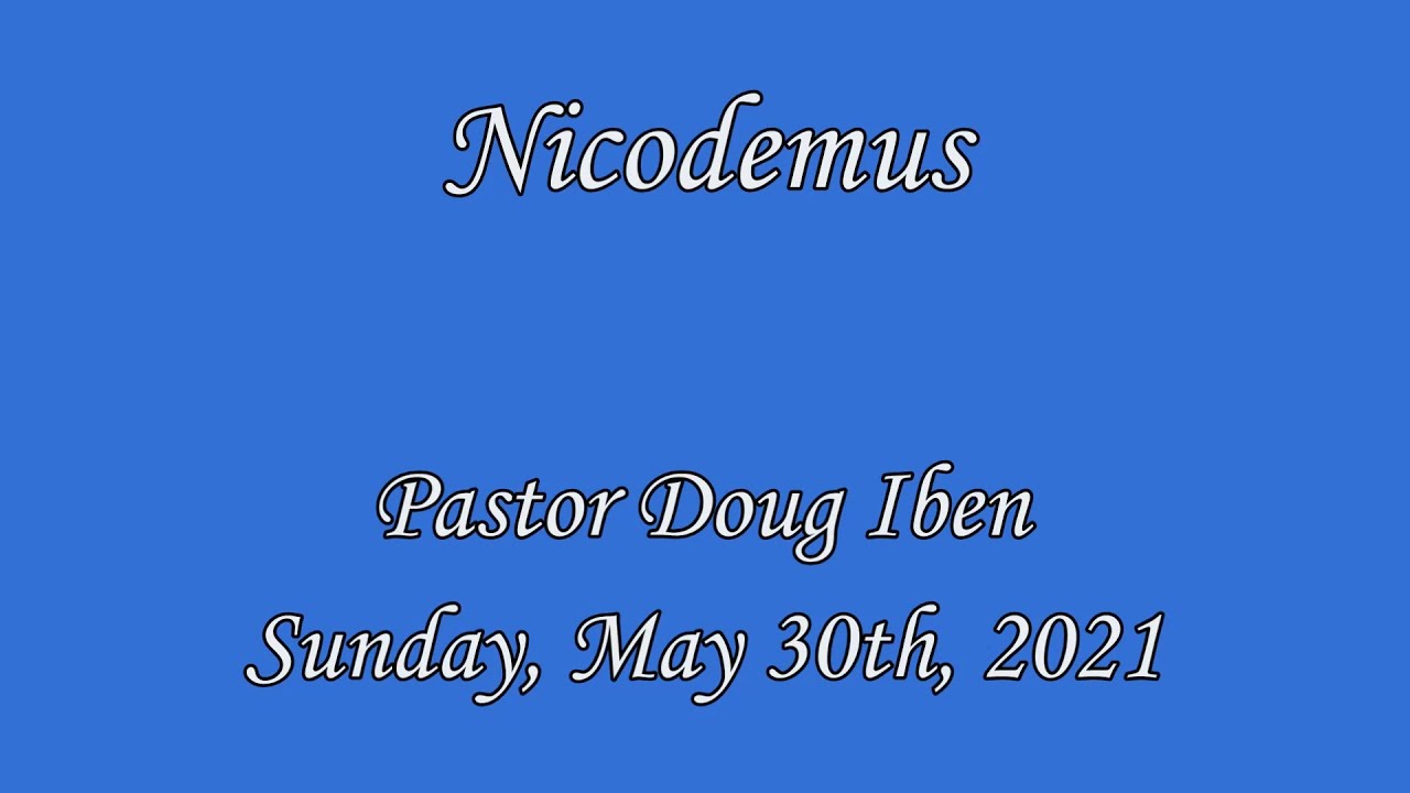 Pastor Doug Iben - 2021-05-30 - Nicodemus - YouTube