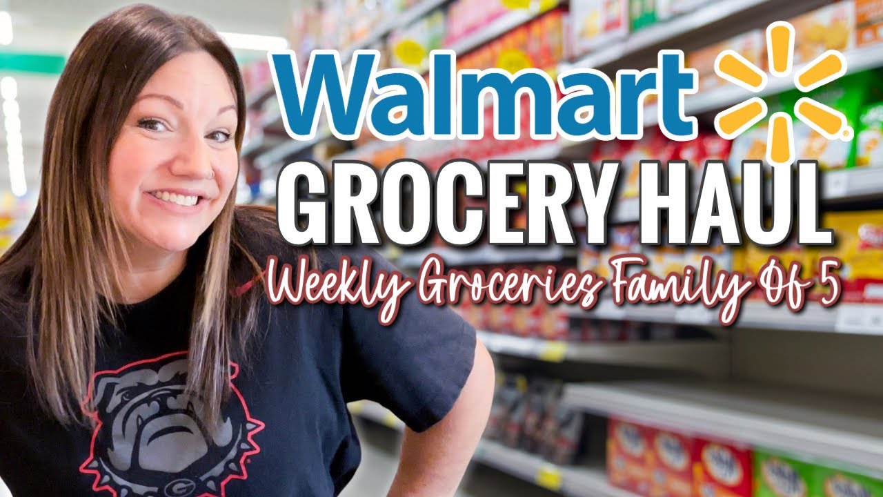 WALMART GROCERY HAUL | WEEKLY HAUL FAMILY OF 5 | MEAL PLAN + GROCERY ...