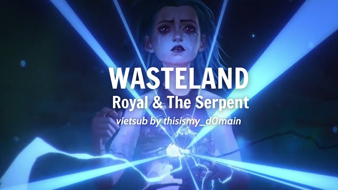 Vietsub | Wasteland - Royal & the Serpent | Arcane League of Legends ...