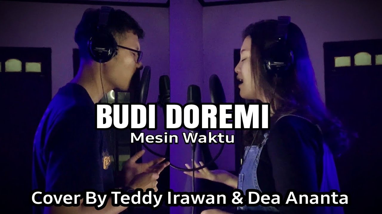 BUDI DOREMI - MESIN WAKTU | COVER BY TEDDY IRAWAN & DEA ANANTA - YouTube