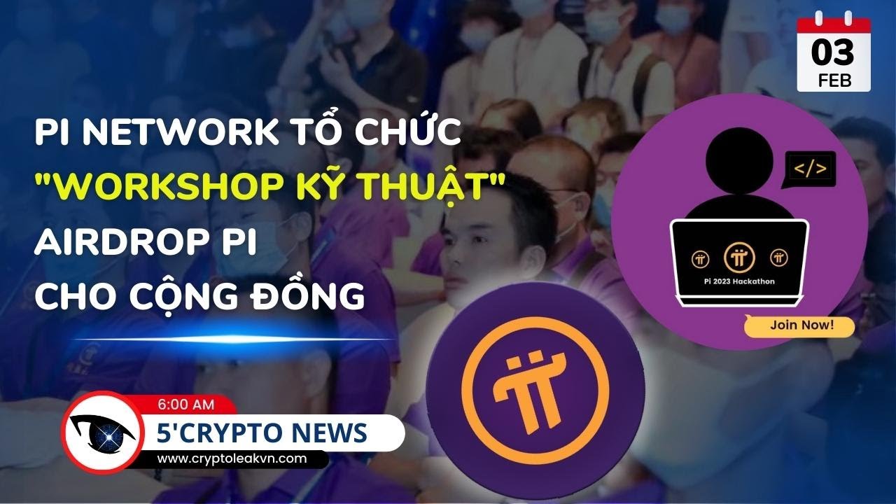 [5 Phút Crypto] - Pi Network Tổ Chức "Workshop Kỹ Thuật" Airdrop Pi Cho ...