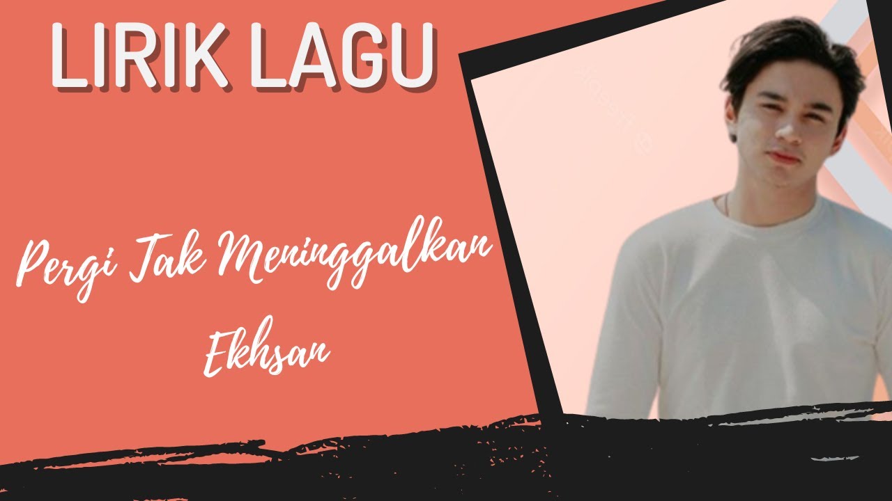 Ekhsan - Pergi Tak Meninggalkan (Lirik Lagu) - YouTube