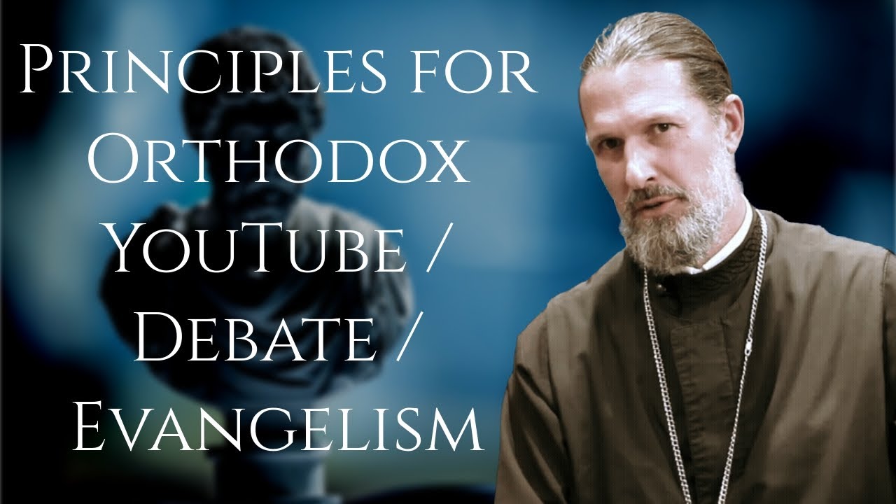 Principles for Orthodox YouTube / Debate / Evangelism - Father Josiah ...