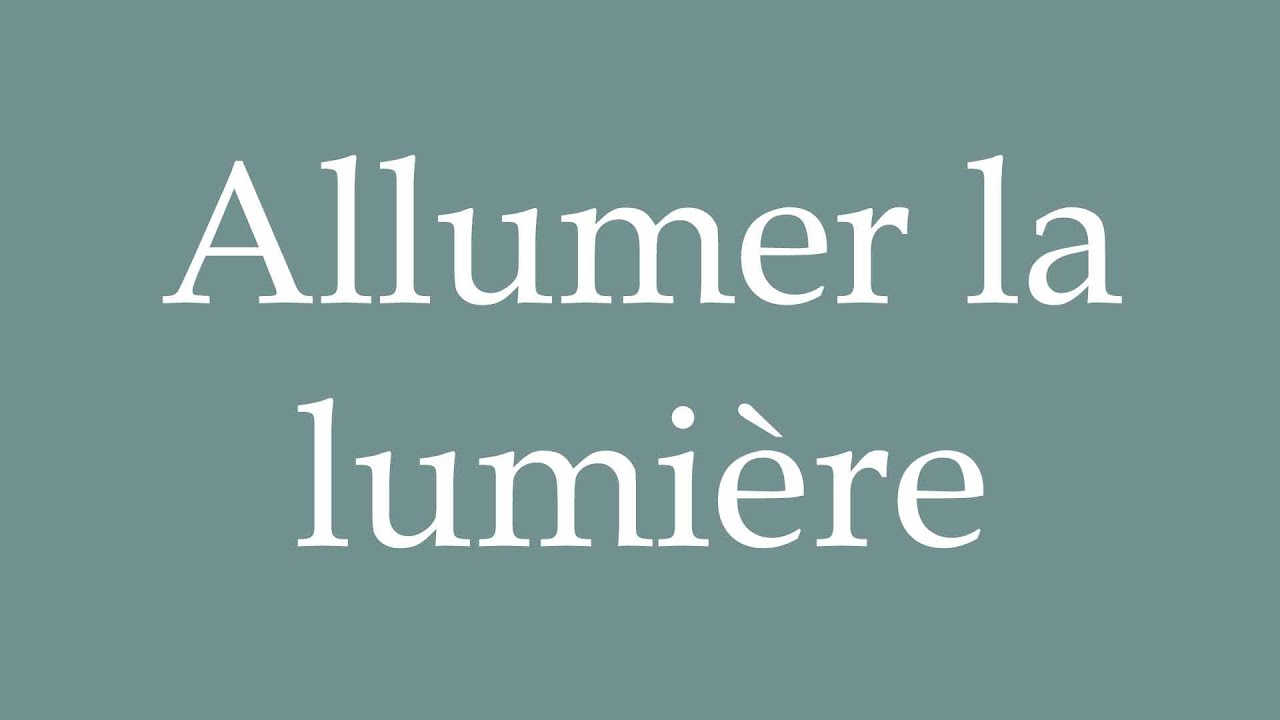 How to Pronounce ''Allumer la lumière'' (Turn on the light) Correctly ...