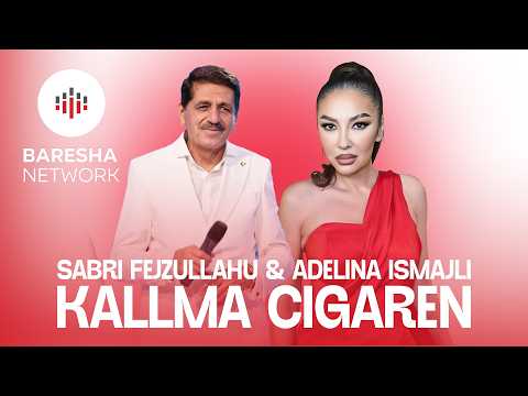 Sabri Fejzullahu & Adelina Ismajli - Kallma cigaren