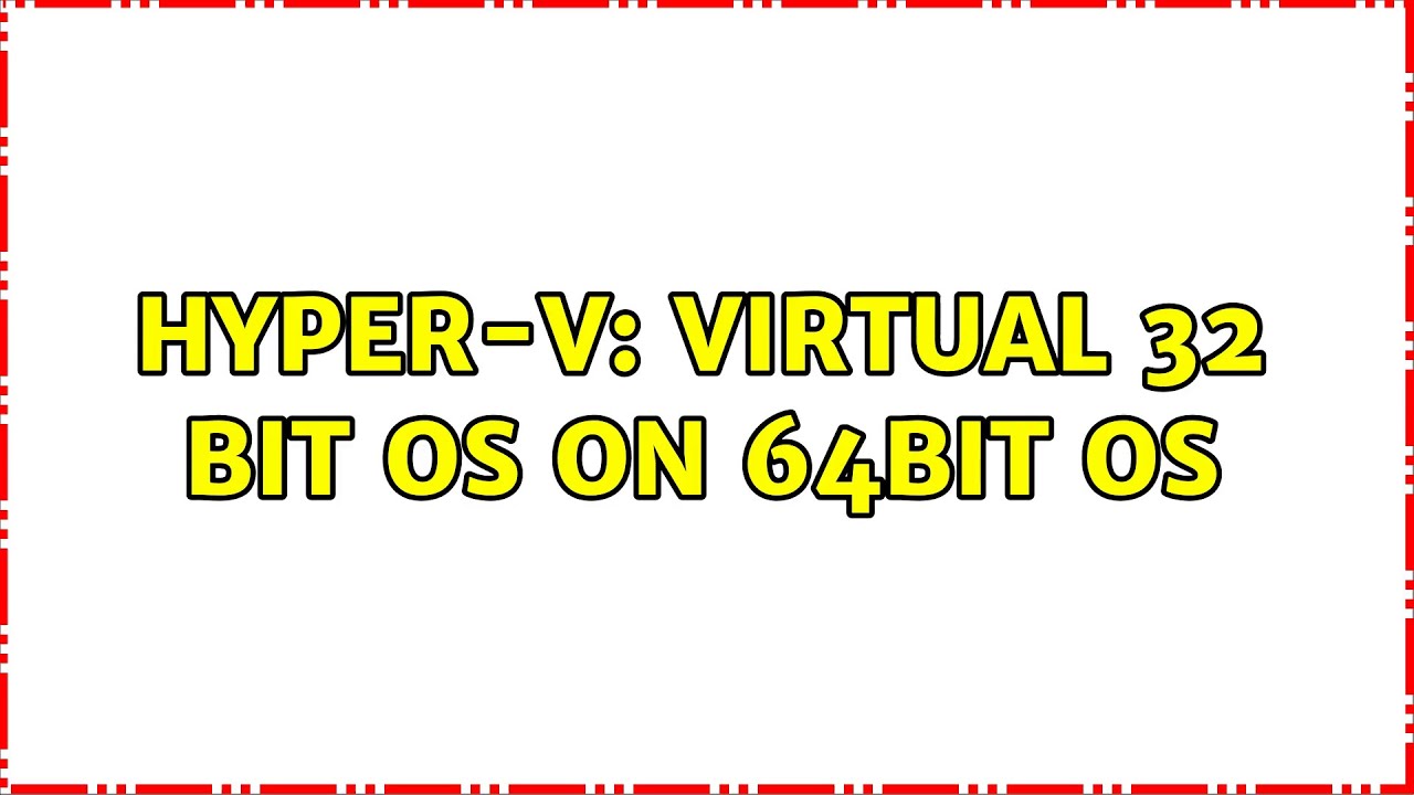 Hyper-V: virtual 32 bit OS on 64bit OS - YouTube