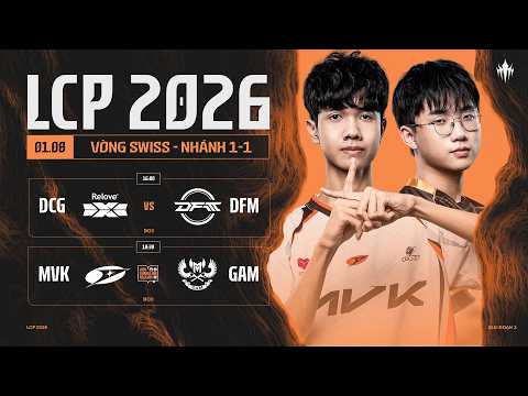 [VN] DCG vs DFM | MVK vs GAM | Vòng Swiss Giai Đoạn 3 LCP 2026 - Nhánh 1-1