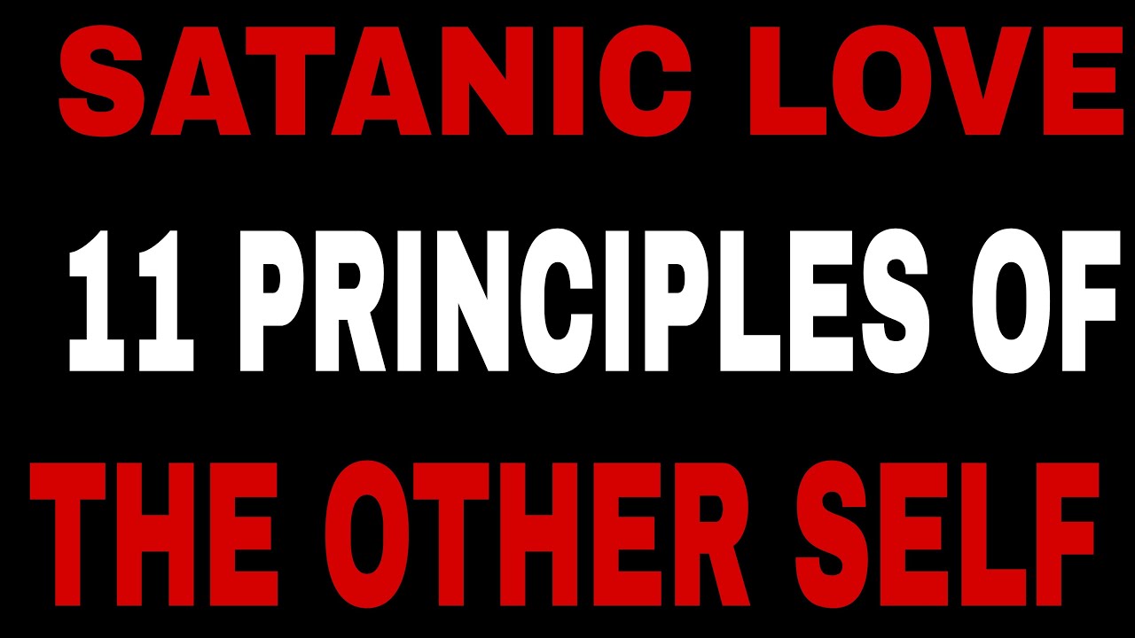 SATANIC LOVE, THE 11 PRINCIPLES OF THE OTHER SELF - YouTube
