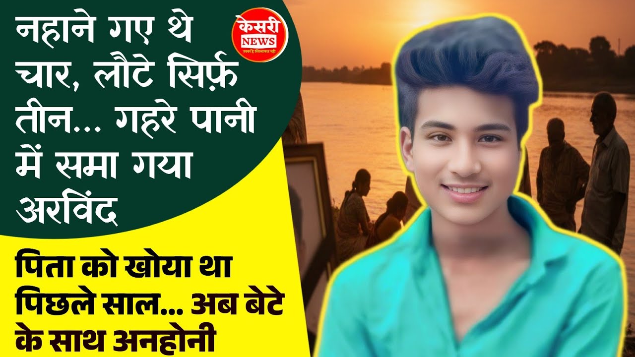 नहाने गए थे चार, लौटे सिर्फ़ तीन… पिछले साल पिता को खोने वाले अरविंद के ...