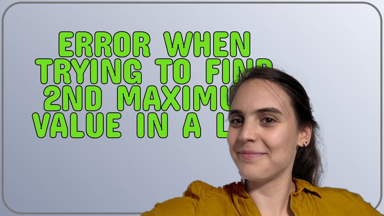 Error When Trying To Find 2nd Maximum Value In A List YouTube Error When Trying To Find 2nd Maximum Value In A List YouTube