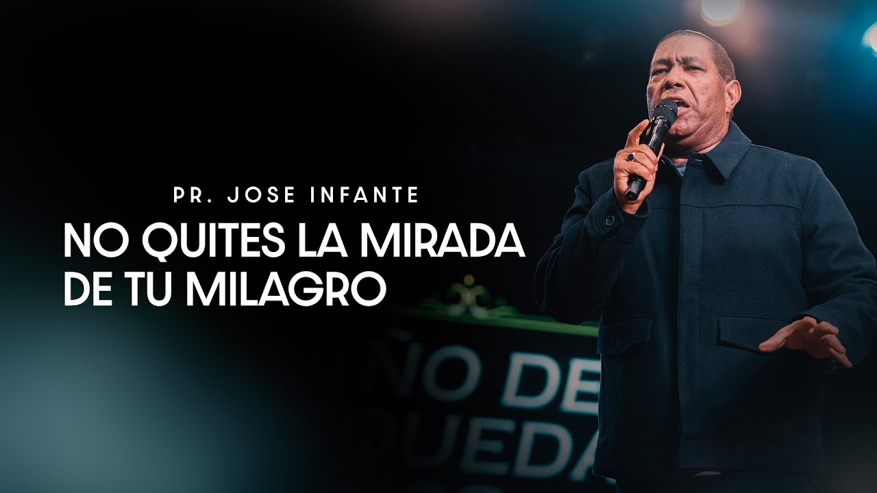 NO QUITES LA MIRADA DE TU MILAGRO | Pr. Jose Infante - YouTube