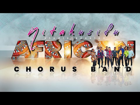 NITAKUSIFU  AFRICAN CHORUS BAND (STUDIO SESSION)