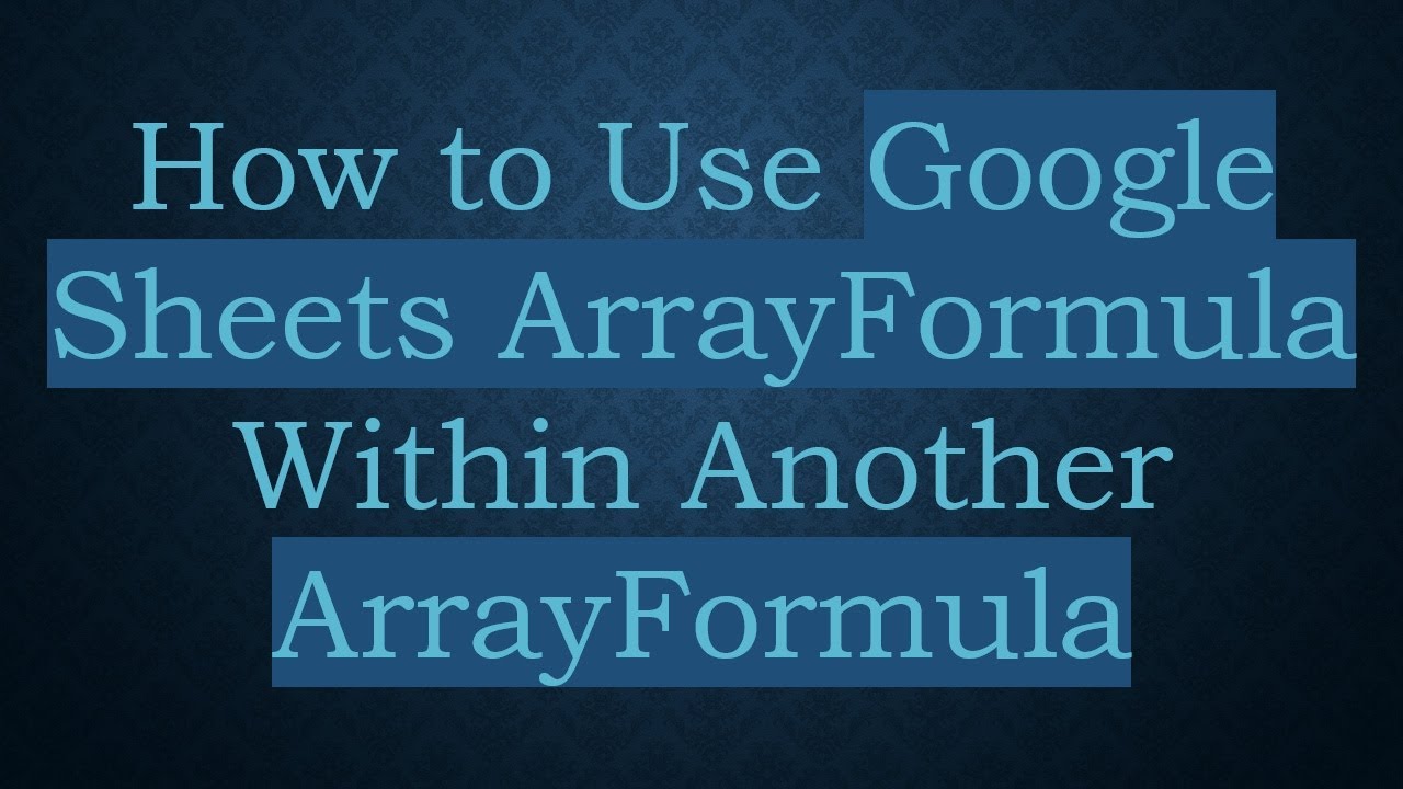 How to Use Google Sheets ArrayFormula Within Another ArrayFormula - YouTube