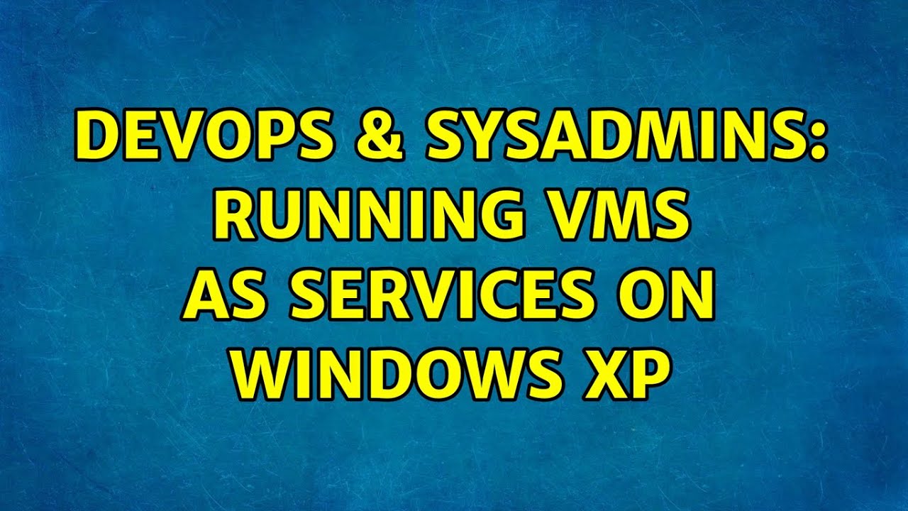 Devops And Sysadmins Running Vms As Services On Windows Xp 5 Solutions Youtube 7636