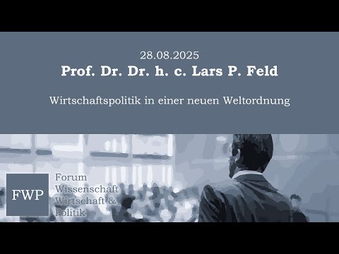 Wirtschaftspolitik in einer neuen Weltordnung - Prof. Dr. Dr. h. c. Lars P. Feld