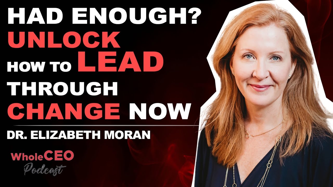 Had Enough? Unlock How To Lead Through Change Now | Dr. Elizabeth Moran ...