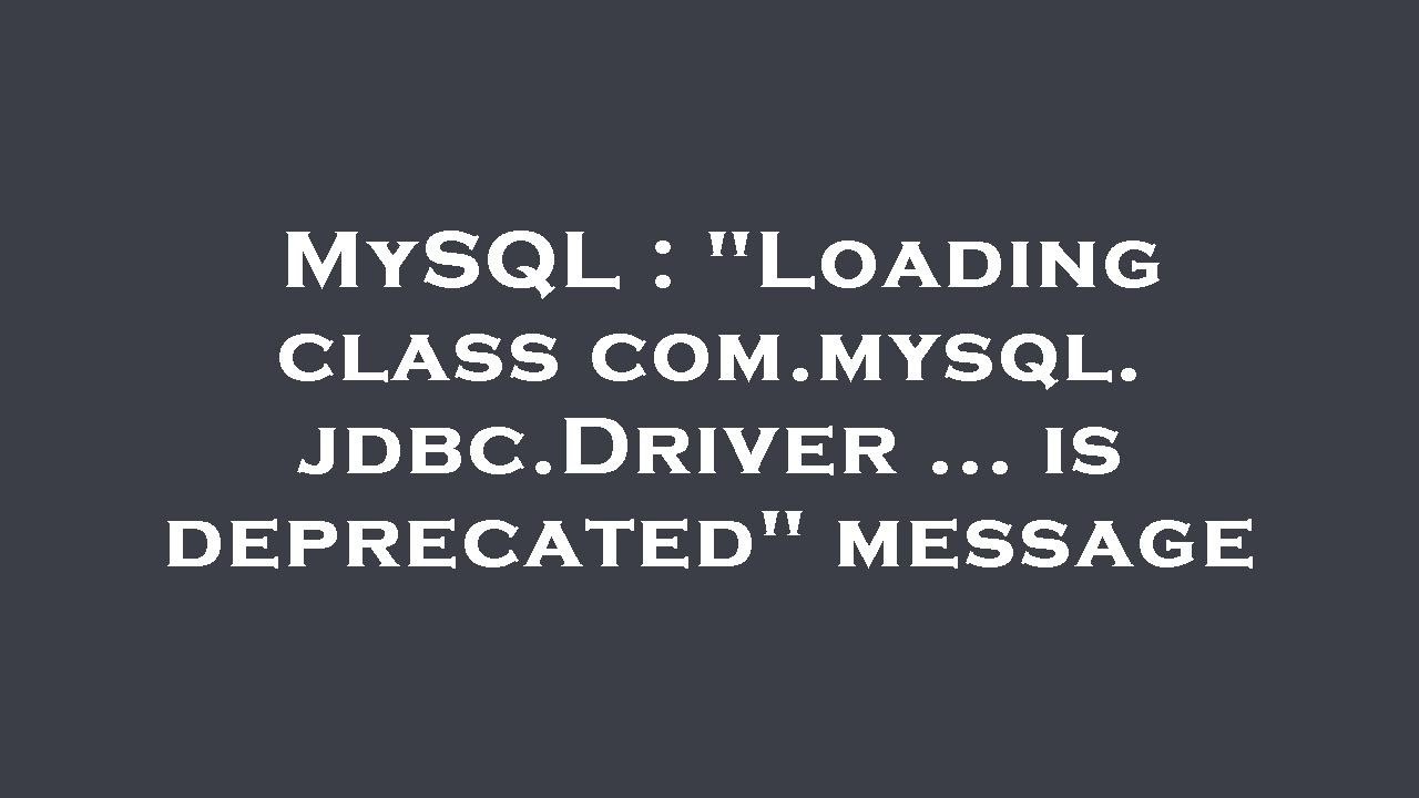 Mysql Loading Class Commysqljdbcdriver Is Deprecated Message 0175