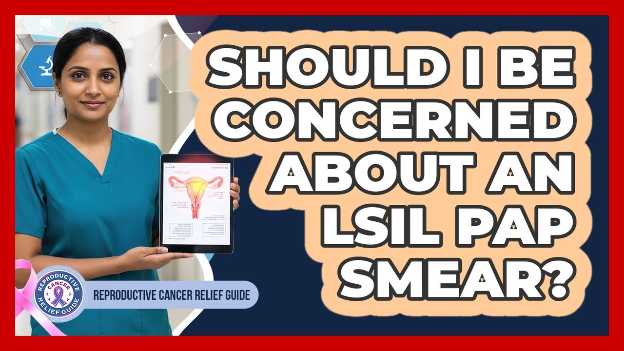 Should I Be Concerned About An LSIL Pap Smear? - Reproductive Cancer ...