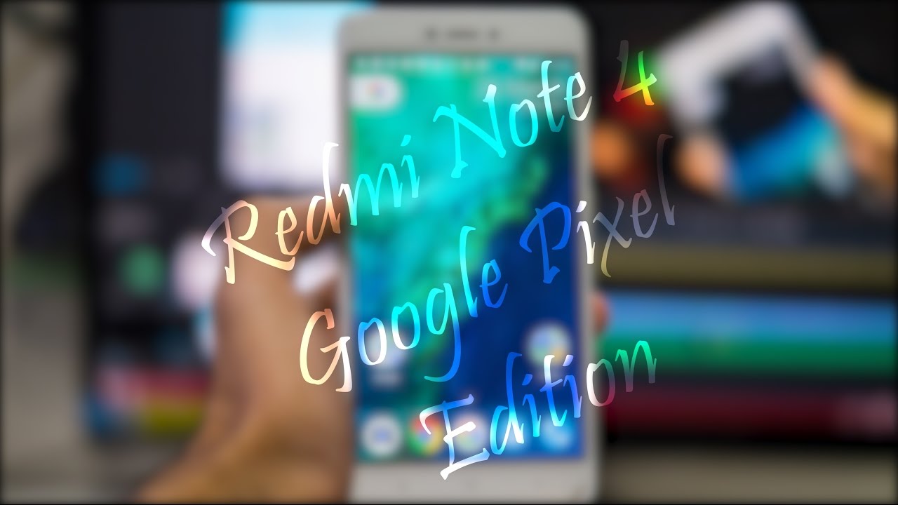 Xiaomi Redmi Note 4 Google Pixel Edition! (With Android 7.1 ...