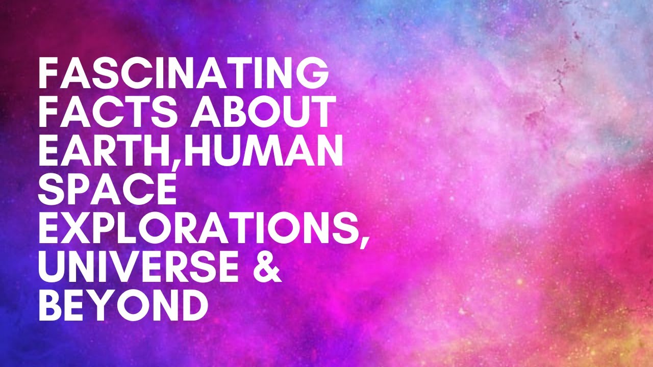 Fascinating Facts: Earth, Humans in Space & the Endless Universe! - YouTube