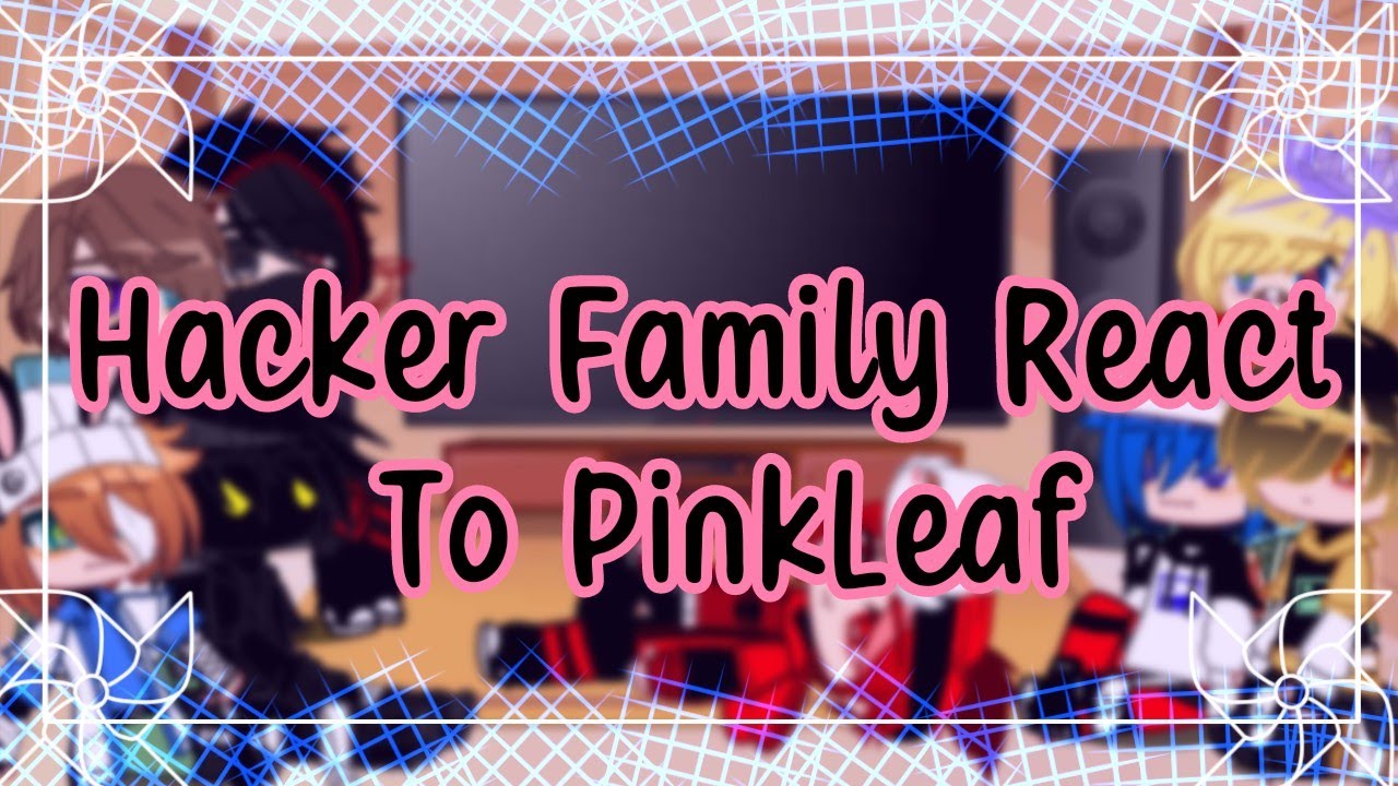 Hacker Family 2 React To PinkLeaf | Part 2/? | Totally Lazy.. - YouTube