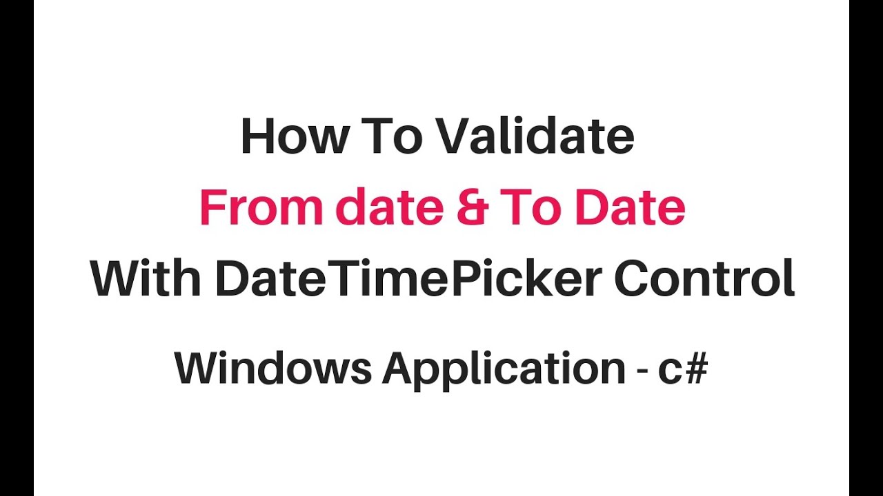 Winforms Datetimepicker Validation From Date And To Date C 4 6 Youtube