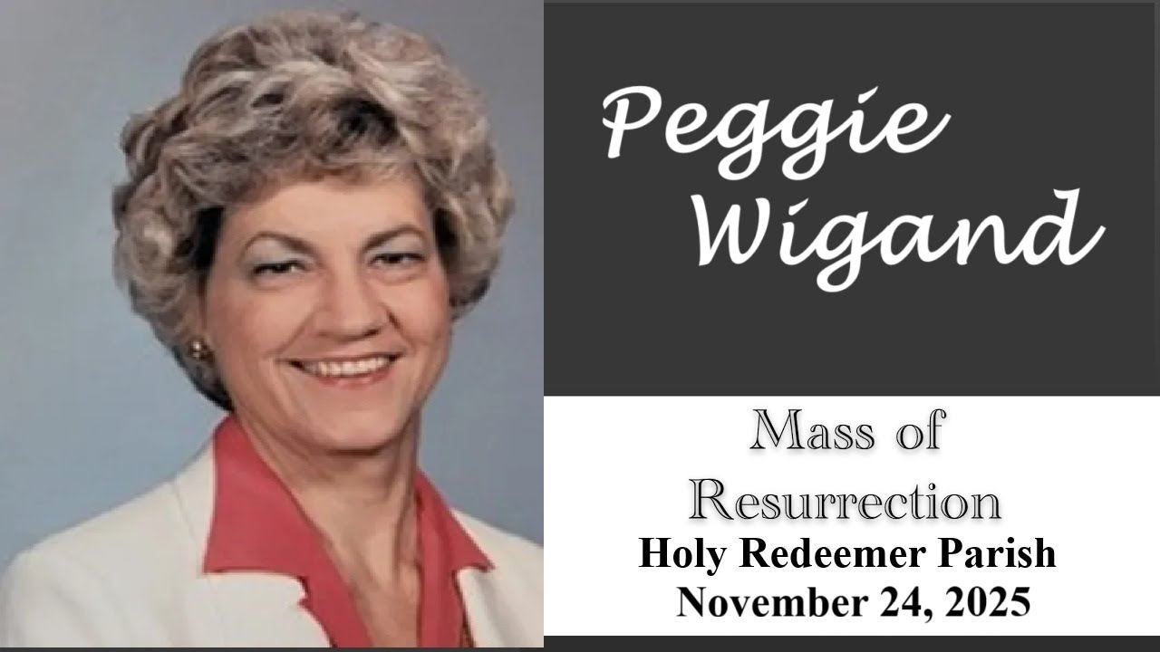 Funeral Mass for Peggie Wigand - 10 AM - November 24, 2025 - Holy ...