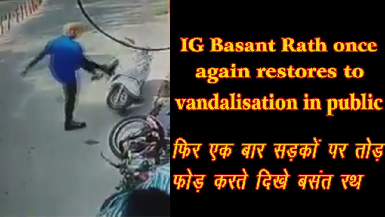 IG Basant Rath once again restores to vandalisation in public - YouTube