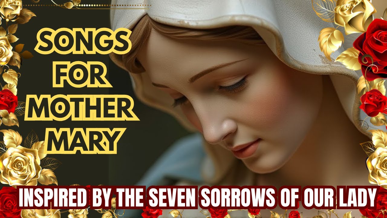 SONGS TO THE BLESSED VIRGIN MARY | INSPIRED BY THE SEVEN SORROWS OF OUR ...