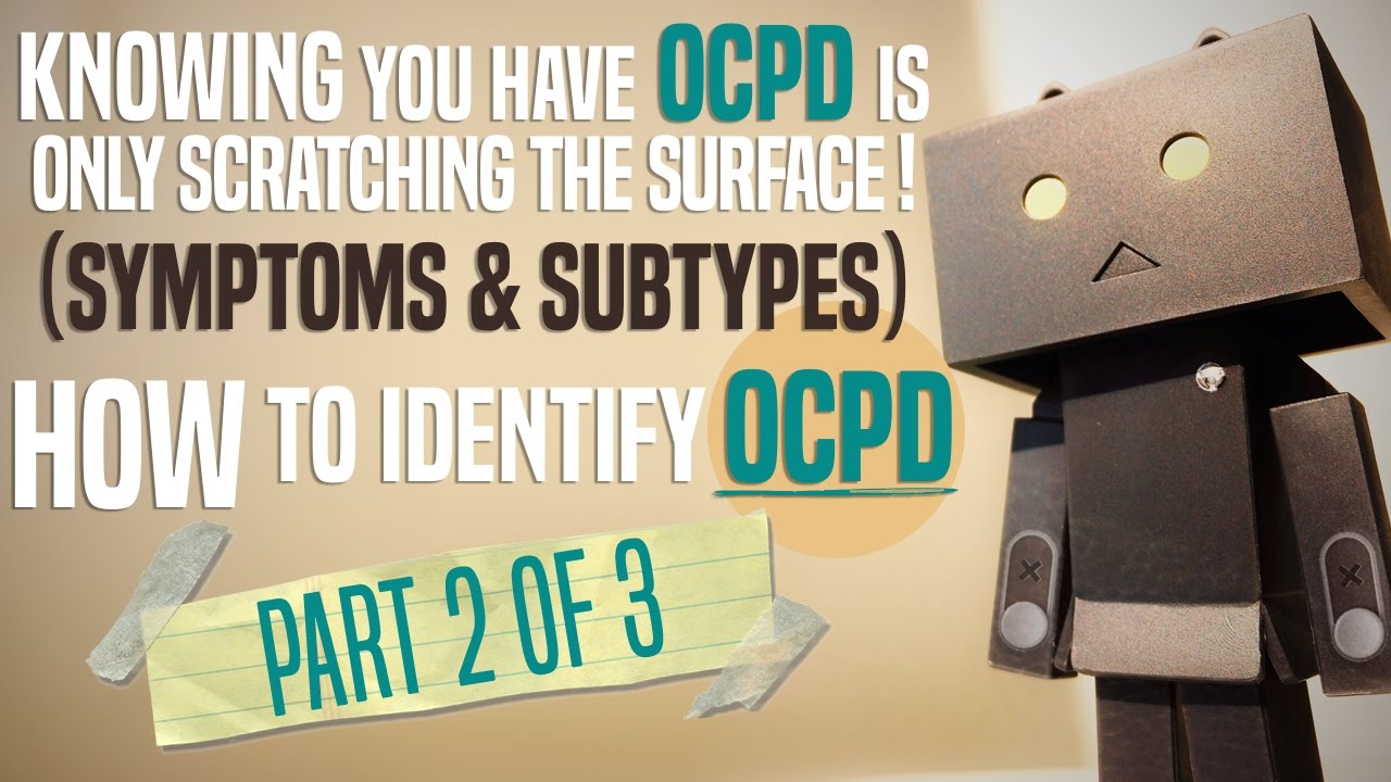 Knowing you have OCPD is... (Symptoms & Subtypes) (Part 2 of 3 - How to ...