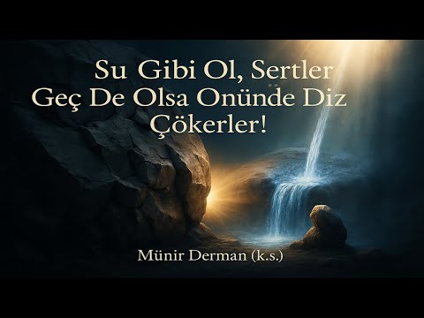 Su Gibi Ol, Sertler Geç De Olsa Önünde Diz Çökerler! (Münir Derman (k.s.))