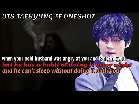 When he was angry at you and ignoring you but he can't sleep without || Taehyung FF Oneshot Bts ff 