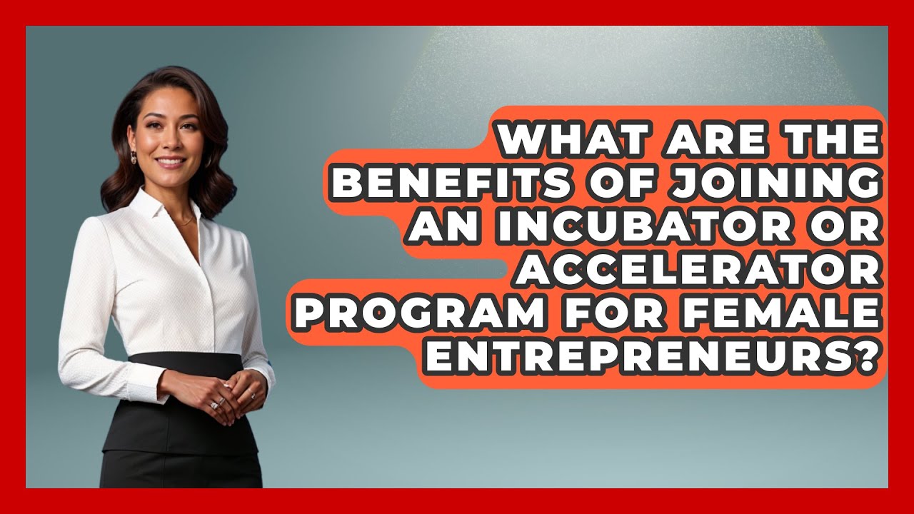 What Are the Benefits of Joining an Incubator or Accelerator Program for Female Entrepreneurs ...