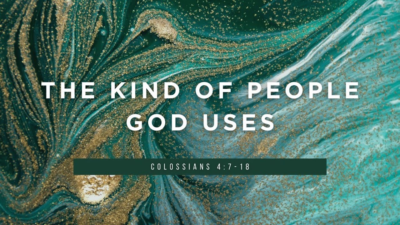 Bay Christian Church - The Kind of People God Uses (Colossians 4:7-18 ...