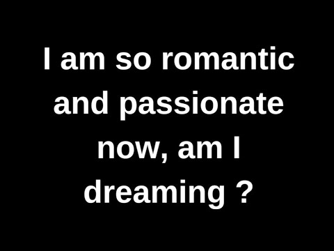 I am so romantic and passionate now, am I........ current thoughts and ...