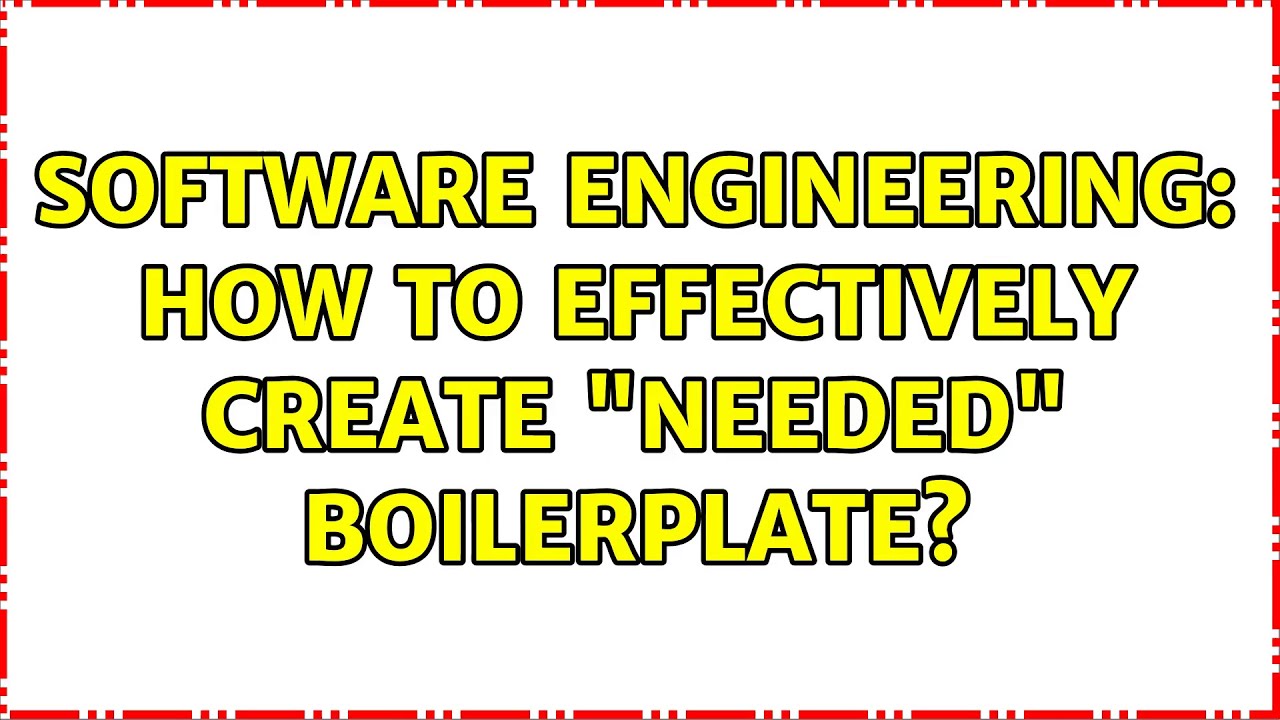 Software Engineering: How to effectively create "needed" boilerplate ...