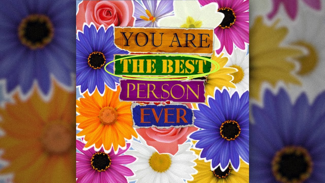You Are The Best Person Ever - YouTube