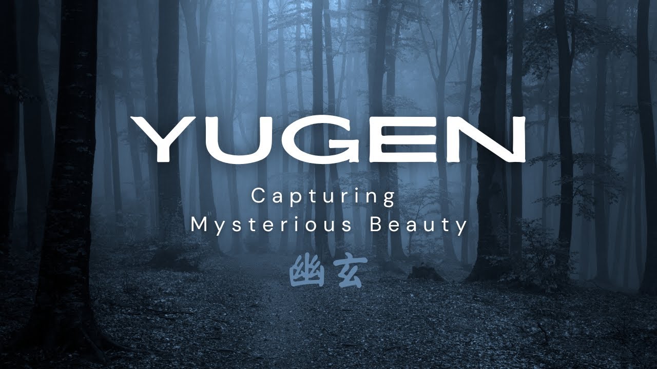 Yugen Photography | Using Mysterious Beauty & Cultivated Imagination in ...