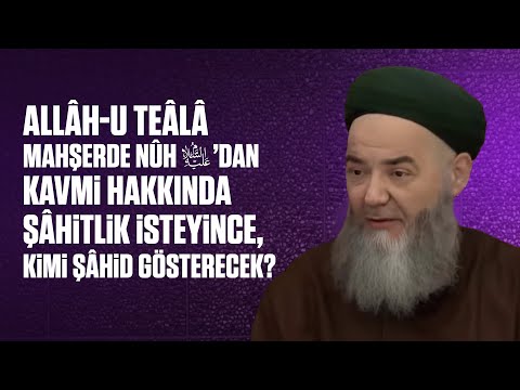 Allâh-u Teâlâ Mahşerde Nûh Aleyhisselâm’dan Kavmi Hakkında Şâhitlik İsteyince Kimi Şâhid Gösterecek?