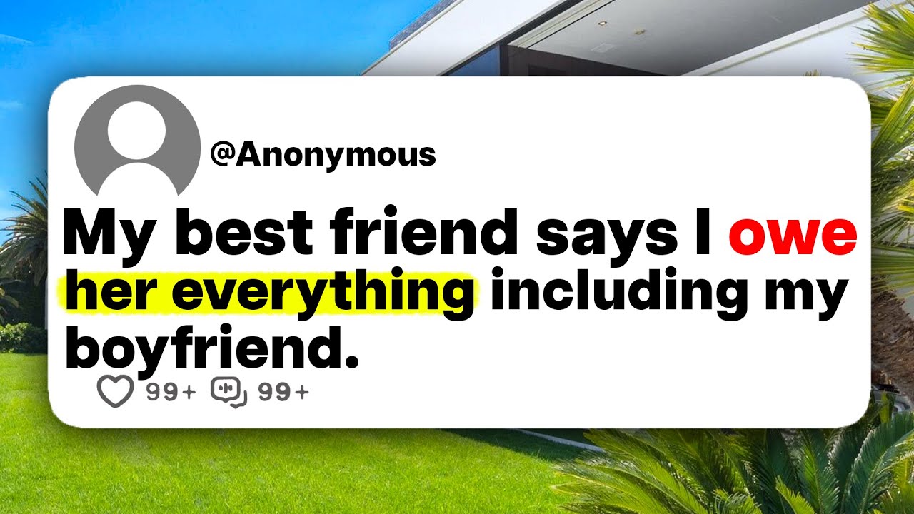 My best friend says I owe her everything including my boyfriend. - YouTube
