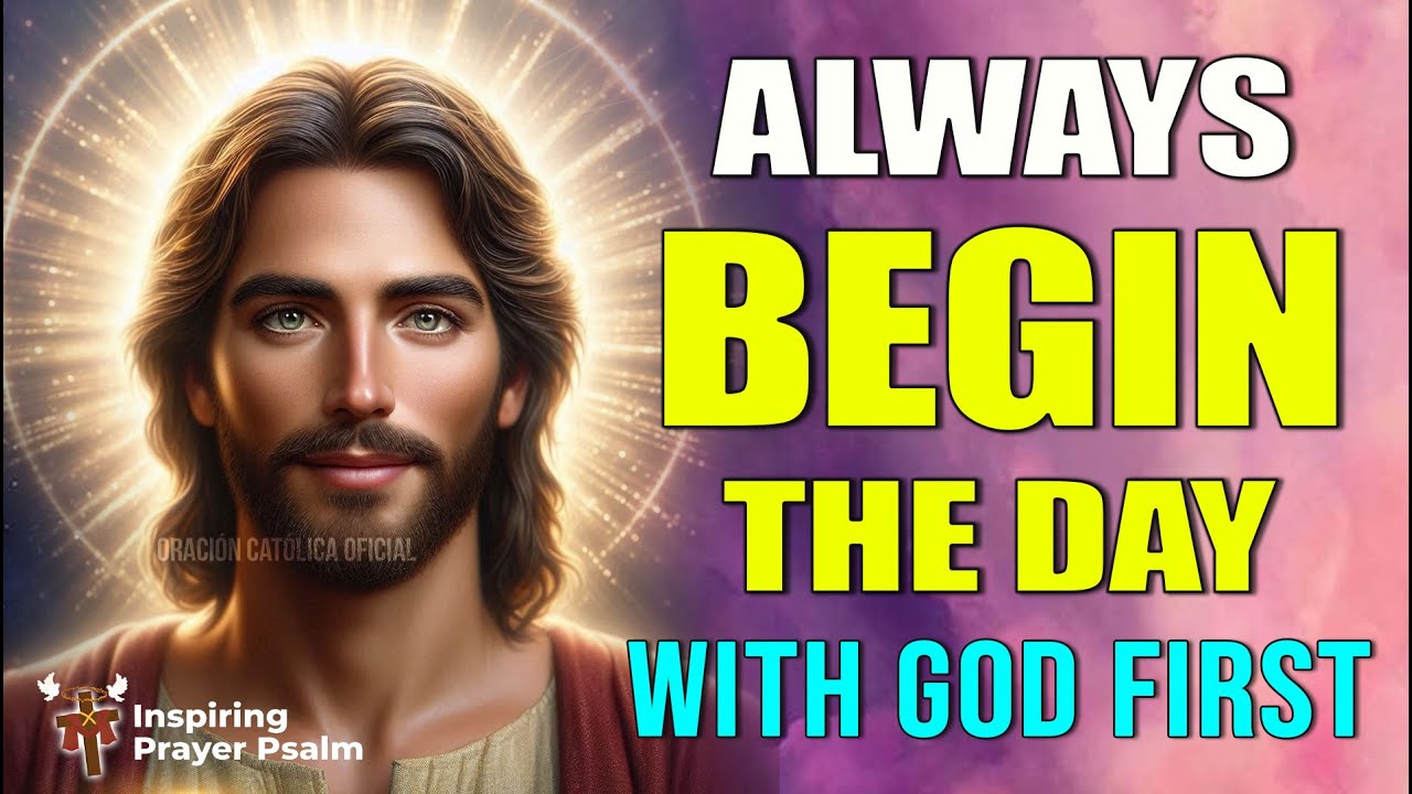 ALWAYS BEGIN THE DAY WITH GOD FIRST | A BLESSED MORNING PRAYER TO START ...